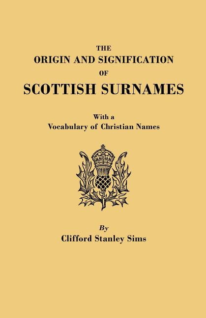 The Origin And Signification Of Scottish Surnames With A Vocabulary Of Christian Names
