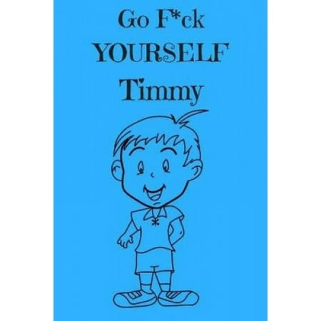 Go F*ck Yourself Timmy: The Adult Storybook Adventure, of Young Timmy ...