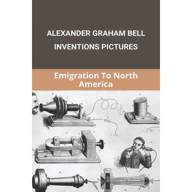 Alexander Graham Bell Inventions Pictures: Emigration To North America ...