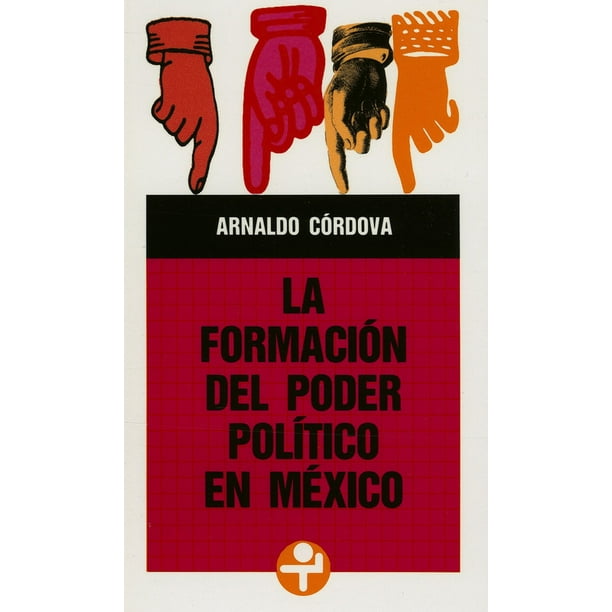 LA FORMACION DEL PODER POLÍTICO EN MÉXICO EDICIONES ERA Arnaldo Cordova ...