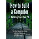 How to build a Computer : Building Your Own PC - The Easy, Step-by-Step ...