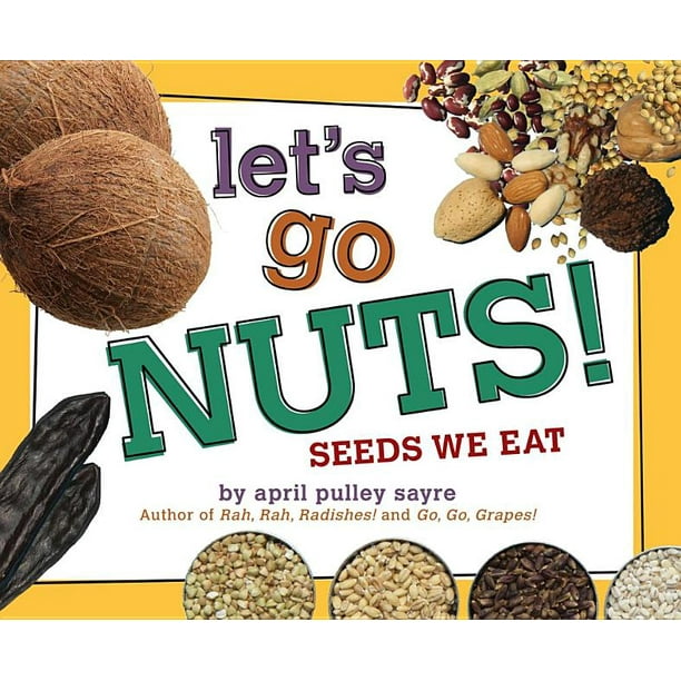 Let's Go Nuts! : Seeds We Eat (Hardcover) - Walmart.com - Walmart.com