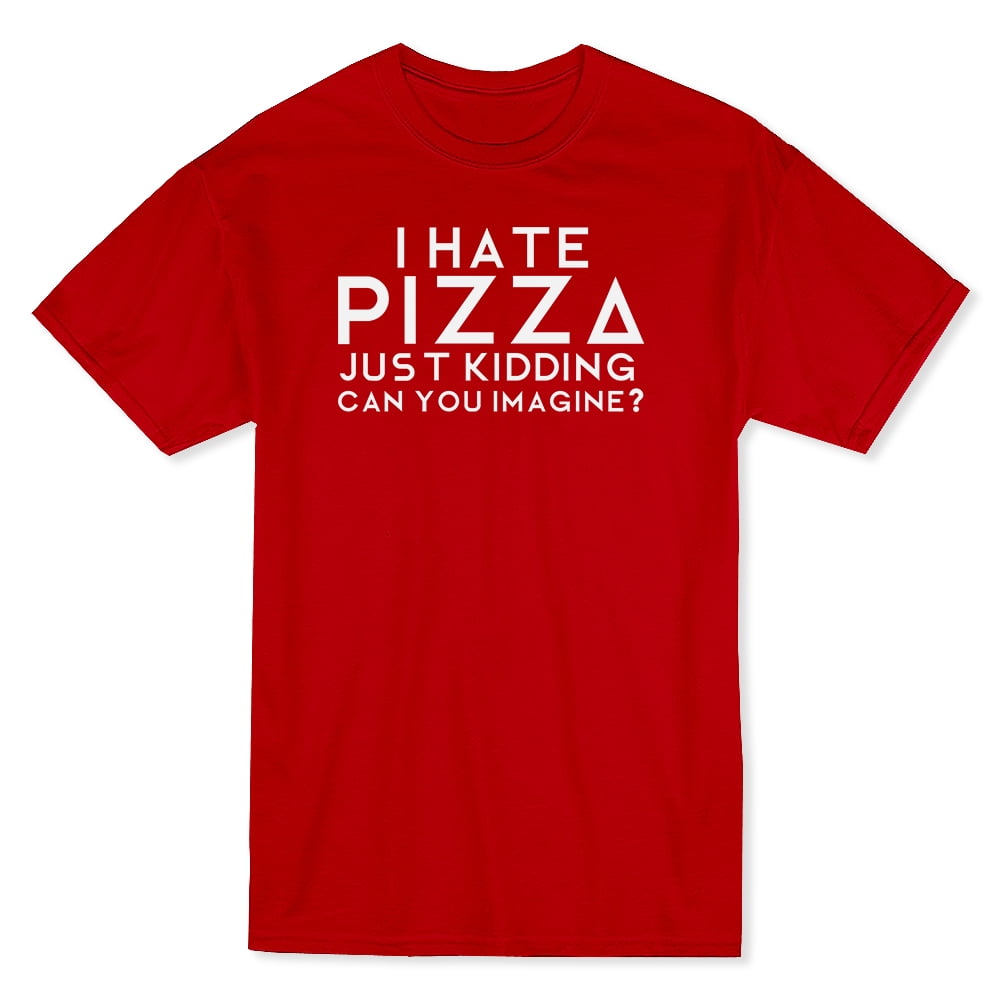 "I Hate Pizza. Just Kidding. Can You Imagine?" Funny Quote Men's Navy T ...