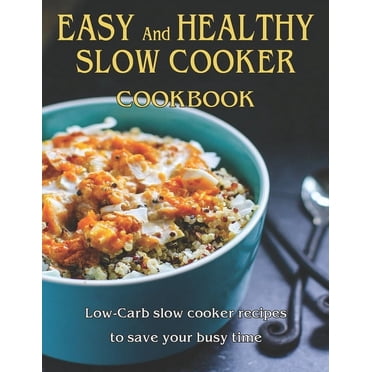 The Easy & Healthy Slow Cooker Cookbook : Incredibly Simple Prep-and-Go ...