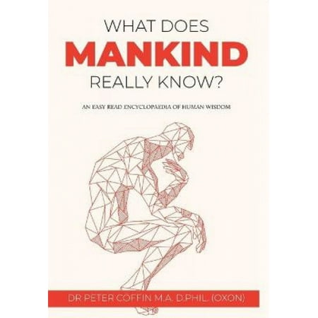 What Does Mankind Really Know?: An easy read encyclopaedia of human ...