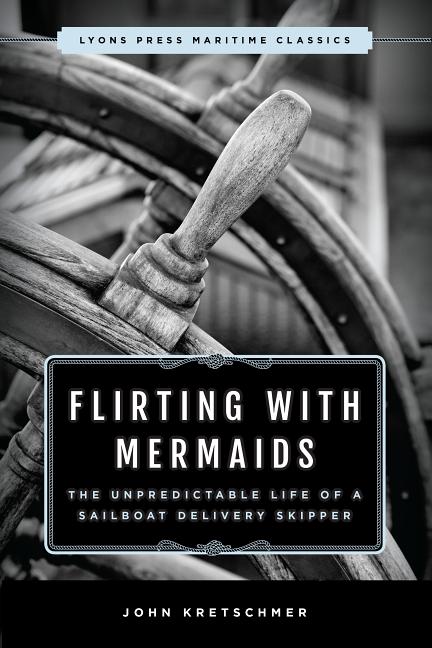 Flirting with Mermaids: The Unpredictable Life of a Sailboat Delivery ...