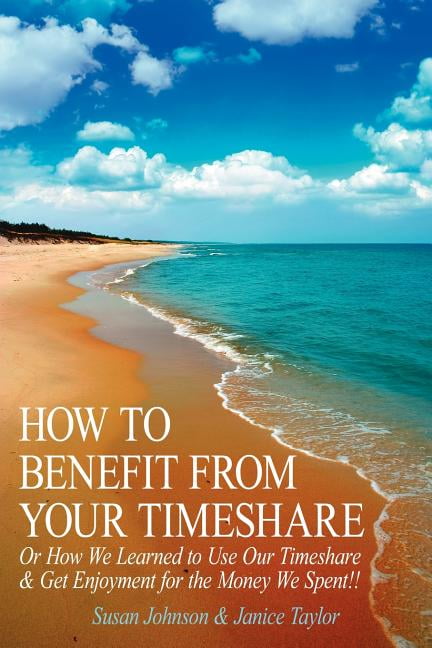 How to Benefit from Your Timeshare : Or How We Learned to Use Our ...