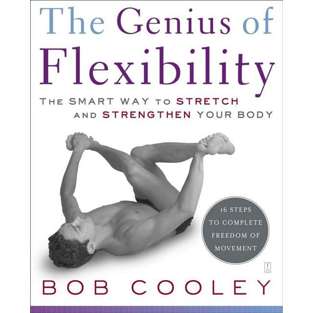 The Genius of Flexibility : The Smart Way to Stretch and Strengthen ...