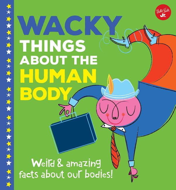 Wacky Things: Wacky Things about the Human Body : Weird and Amazing ...