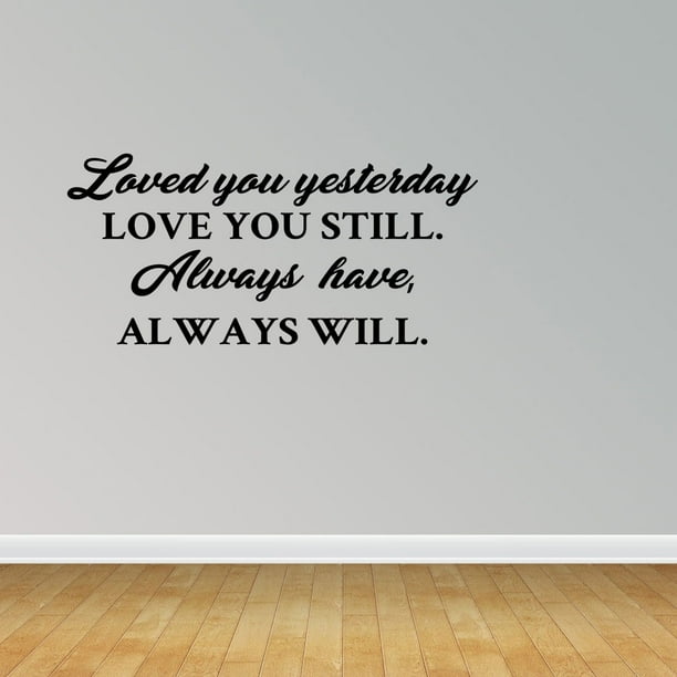 Wall Decal Quote Loved You Yesterday Love You Still Always Have Always
