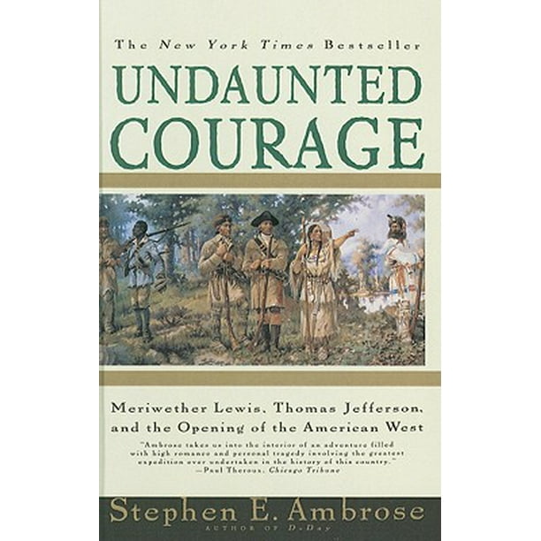 Undaunted Courage : Meriwether Lewis, Thomas Jefferson, and the Opening ...
