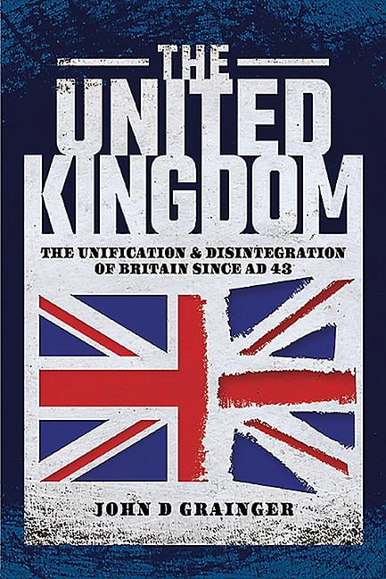The United Kingdom : The Unification and Disintegration of Britain ...