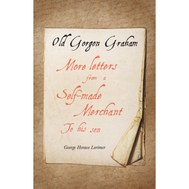 Old Gorgon Graham - More Letters from a Self-Made Merchant to His Son ...