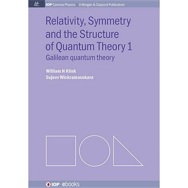 Iop Concise Physics: Relativity, Symmetry, and the Structure of Quantum ...