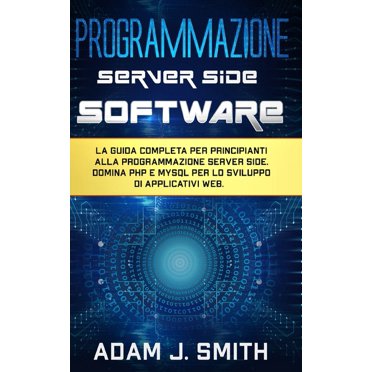 Programmare: Tutti i segreti sullo sviluppo web lato server e client. PYTHON, JAVA, JAVASCRIPT ...