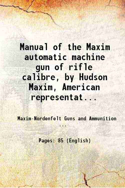 Manual of the Maxim automatic machine gun of rifle calibre, by Hudson ...