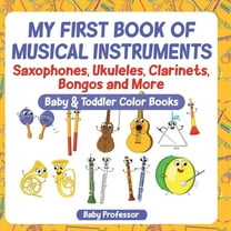 My First Book of Musical Instruments: Saxophones, Ukuleles, Clarinets ...