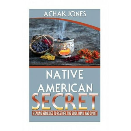 Native American Secret Healing Remedies To Restore The Body, Mind And ...