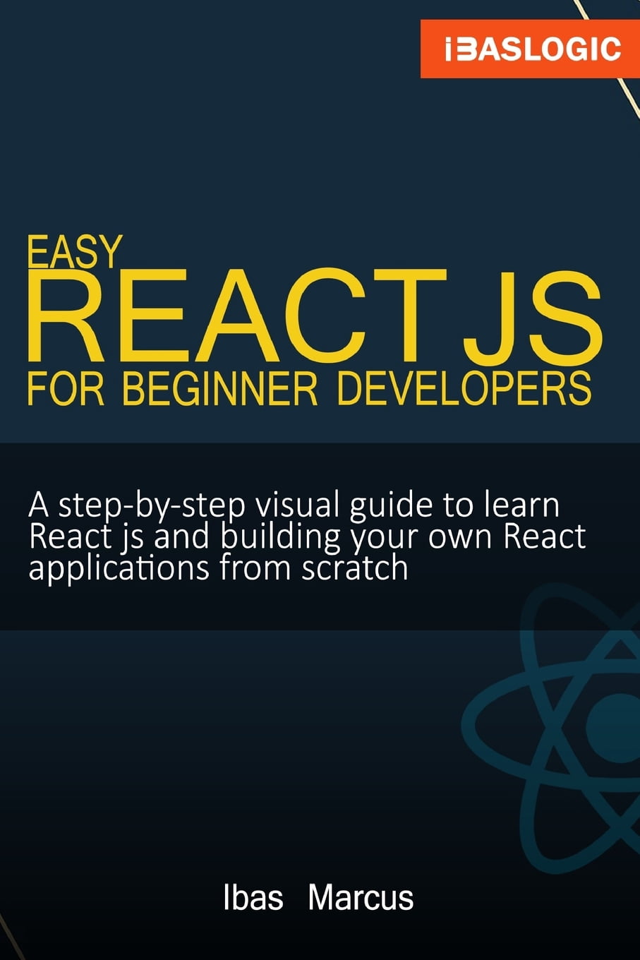 Easy React JS For Beginner Developers A Step by step Visual Guide To