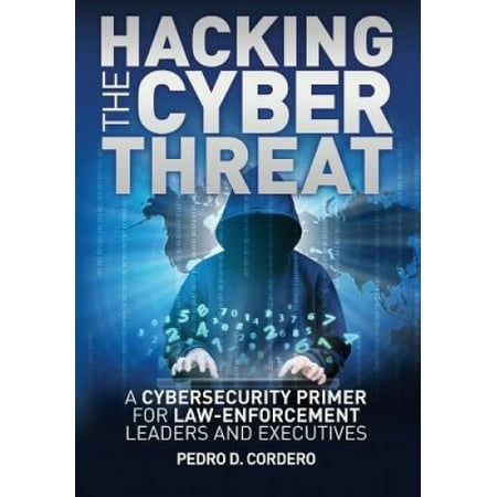 Hacking the Cyber Threat A Cybersecurity Primer for Law-Enforcement ...