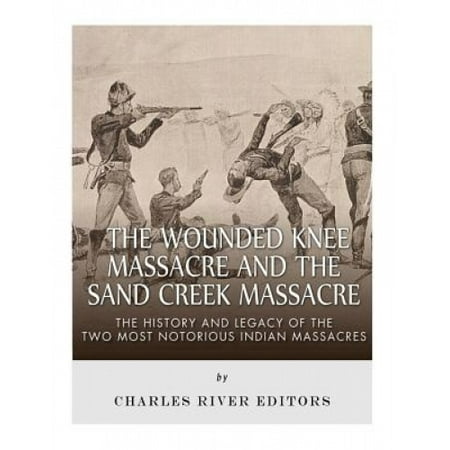 The Wounded Knee Massacre and the Sand Creek Massacre: The History and ...