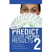 How to Predict Future Lottery Results Book 2: Know Tomorrow's Number ...