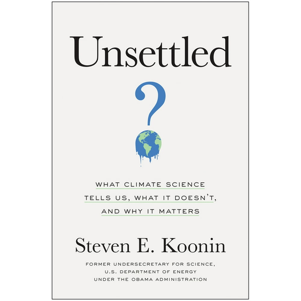 Unsettled : What Climate Science Tells Us, What It Doesn't, and Why It ... Unsettled : What Climate Science Tells Us, What It Doesn't, and Why It ...