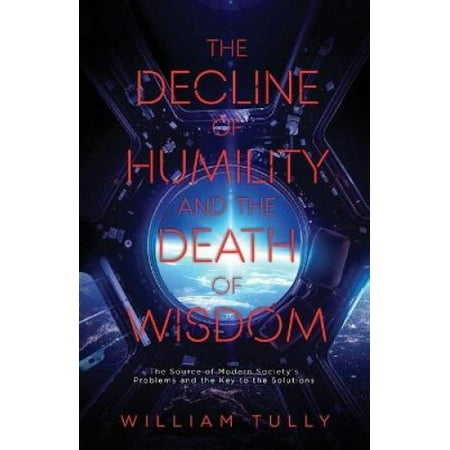 The Decline of Humility and the Death of Wisdom: The Source of Modern ...