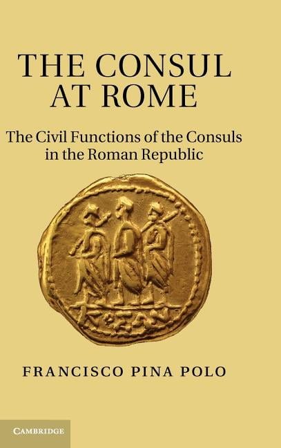 The Consul at Rome : The Civil Functions of the Consuls in the Roman ...