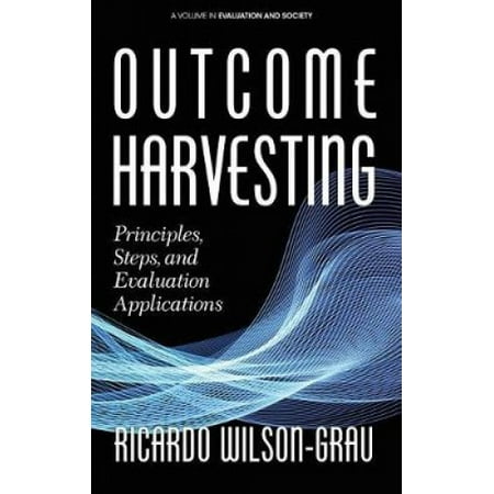 Outcome Harvesting: Principles, Steps, and Evaluation Applications ...