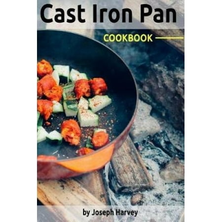 Cast Iron Pan Cookbook: 50 Delicious Recipes in the Cast-Iron Skillet ...