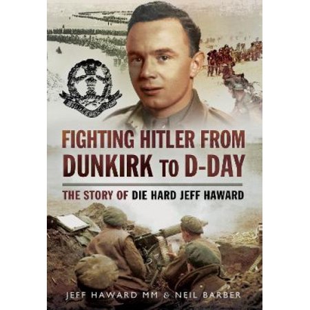 Fighting Hitler from Dunkirk to D-Day: The Story of Die Hard Jeff ...