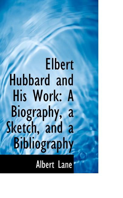 Elbert Hubbard and His Work: A Biography, a Sketch, and a Bibliography ...