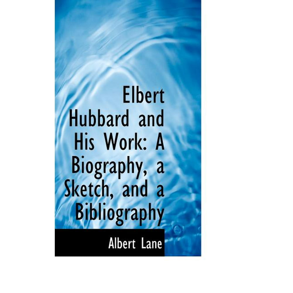 Elbert Hubbard and His Work: A Biography, a Sketch, and a Bibliography ...