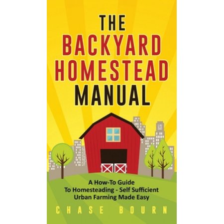 The Backyard Homestead Manual: A How-To Guide to Homesteading - Self ...