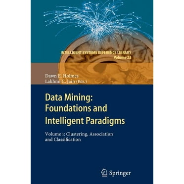 Intelligent Systems Reference Library: Data Mining: Foundations and Intelligent Paradigms ...