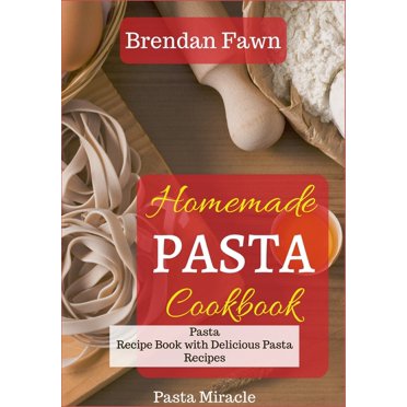 Homemade Pasta Made Simple : A Pasta Cookbook with Easy Recipes ...