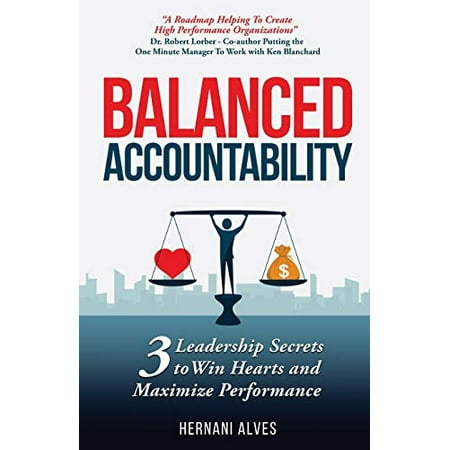 Balanced Accountability: 3 Leadership Secrets to Win Hearts and ...