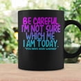 Be Careful Im Not Sure Which Me I Am Today Coffee Mugs - Walmart.com