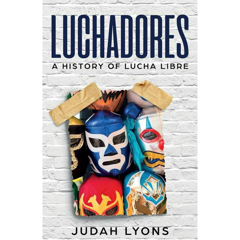 Luchadores : A History of Lucha Libre (Paperback) - Walmart.com ...