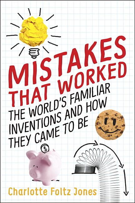 Mistakes That Worked : The World's Familiar Inventions and How They ...