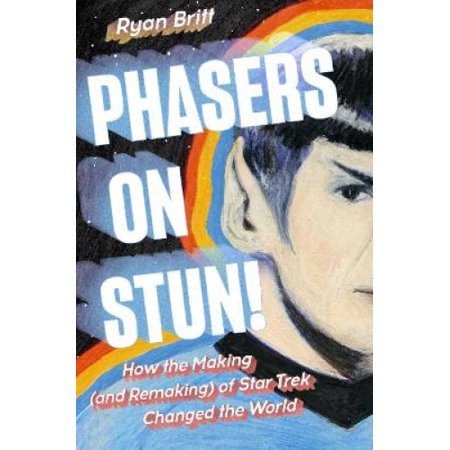 Phasers on Stun!: How the Making (and Remaking) of Star Trek Changed ...