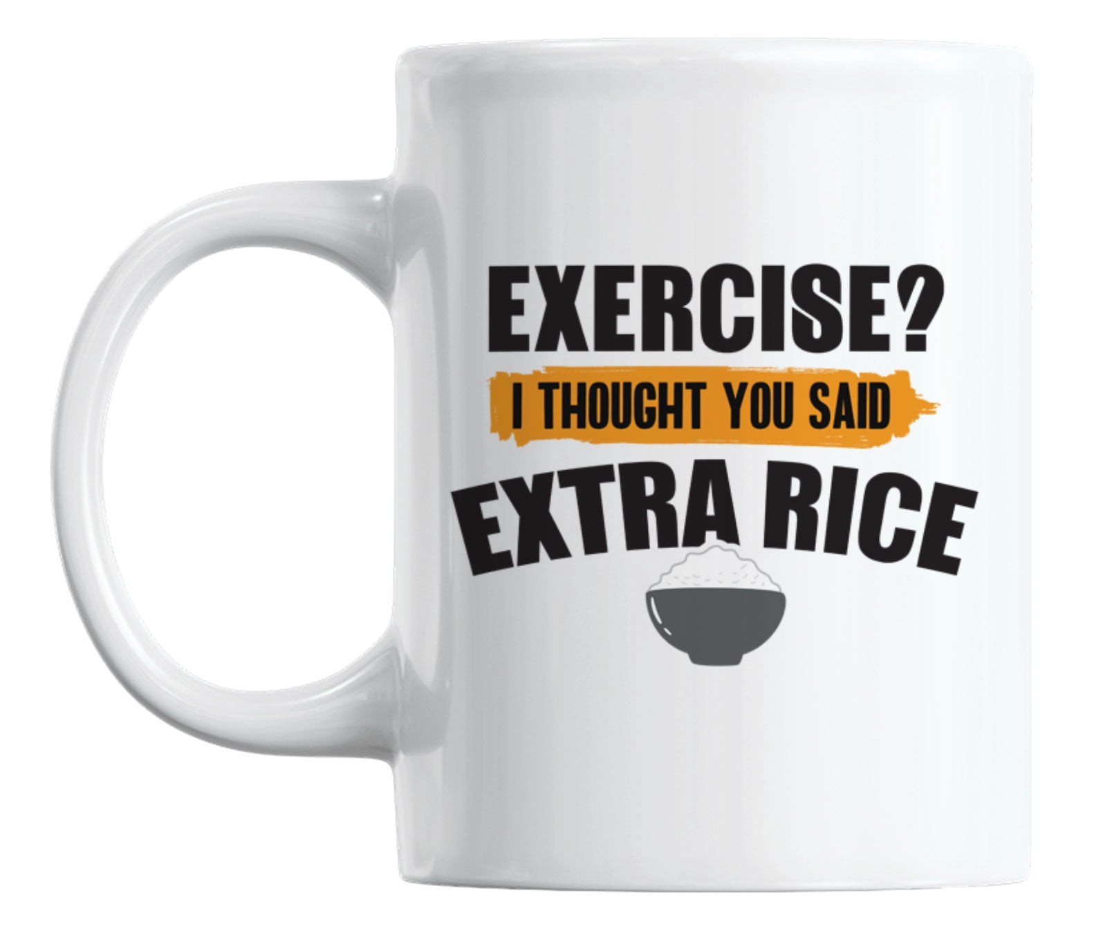 Funny Exercise, I Thought Extra Rice White Ceramic Coffee & Tea Mug ...