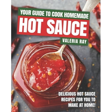 The Complete Hot Sauce Cookbook: 60 Fiery Hot Sauce Recipes from Around ...