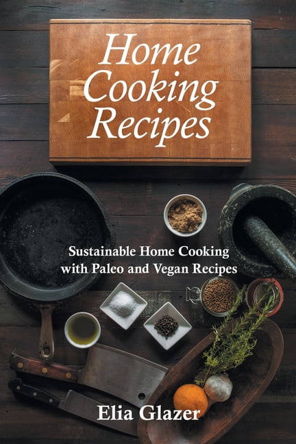 Home Cooking Recipes : Sustainable Home Cooking with Paleo and Vegan ...