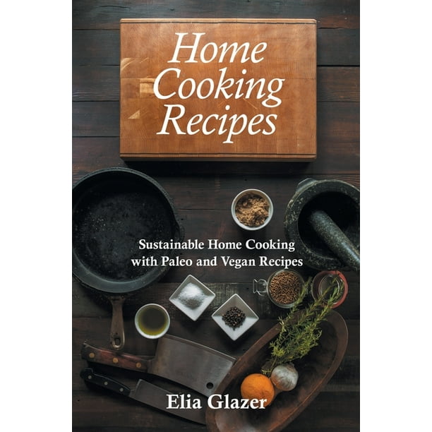 Home Cooking Recipes : Sustainable Home Cooking with Paleo and Vegan ...