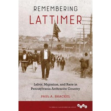 Remembering Lattimer: Labor, Migration, and Race in Pennsylvania ...
