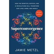 Superconvergence: How the Genetics, Biotech, and AI Revolutions Will ...