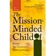 The Mission-Minded Child : Raising a New Generation to Fulfill God's ...