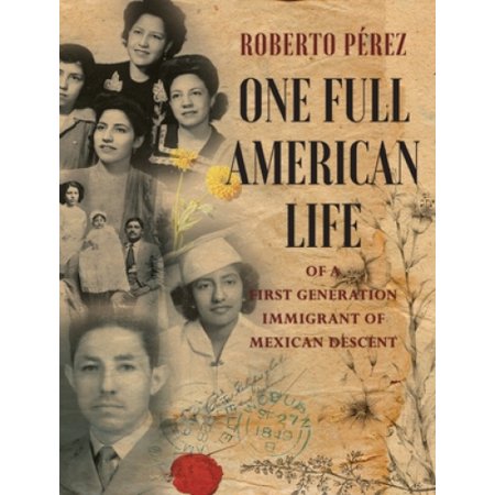 One Full American Life of a First Generation Immigrant of Mexican ...